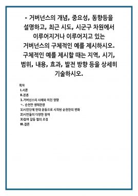 - 거버넌스의 개념, 중요성, 동향등을 설명하고, 최근 시도, 시군구 차원에서 이루어지거나 이루어지고 있는 거버넌스의 구체적인 예를 제시하시오. 구체적인 예를 제시할 때는 지역,-1페이지