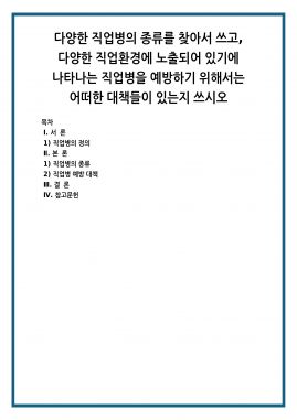 다양한 직업병의 종류를 찾아서 쓰고,             다양한 직업환경에 노출되어 있기에 나타나는 직업병을 예방하기 위해서는 어떠한 대책들이 있는지 쓰시오-1페이지