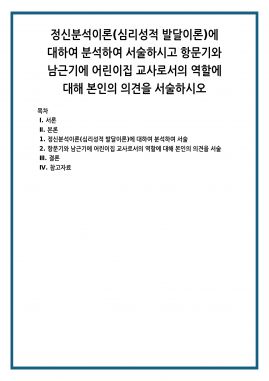 정신분석이론(심리성적 발달이론)에 대하여 분석하여 서술하시고 항문기와 남근기에 어린이집 교사로서의 역할에 대해 본인의 의견을 서술하시오 (1)-1페이지