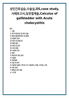 성인간호실습,수술실,OS,case study,사례보고서,담관절제술,Calculus of gallbladder with Acute cholecystitis-1페이지