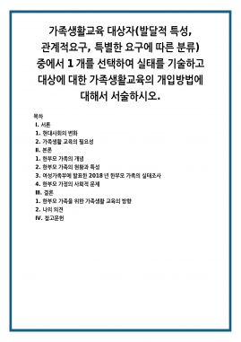 가족생활교육 대상자(발달적 특성, 관계적요구, 특별한 요구에 따른 분류) 중에서 1개를 선택하여 실태를 기술하고 대상에 대한 가족생활교육의 개입방법에 대해서 서술하시오.-1페이지