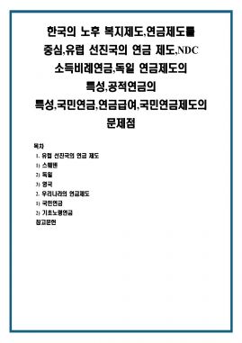 한국의 노후 복지제도,연금제도를 중심,유럽 선진국의 연금 제도,NDC 소득비례연금,독일 연금제도의 특성,공적연금의 특성,국민연금,연금급여,국민연금제도의 문제점-1페이지