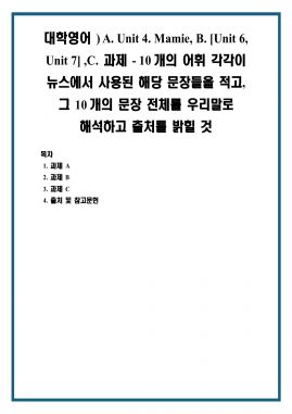 대학영어 ) A. Unit 4. Mamie, B.  [Unit 6, Unit 7] ,C. 과제 - 10개의 어휘 각각이 뉴스에서 사용된 해당 문장들을 적고, 그 10개의 문장 전체-1페이지