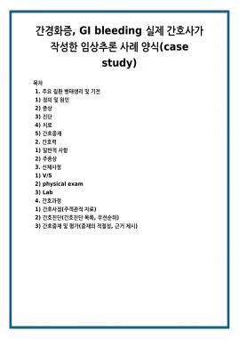 간경화증, GI bleeding 실제 간호사가 작성한 임상추론 사례 양식(case study)-1페이지