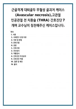 근골격계 대퇴골두 무혈성 골괴저 케이스(Avascular necrosis),고관절 인공관절 전 치환술 (THRA) 간호진단7개며 교수님이 칭찬해주신 케이스입니다.-1페이지