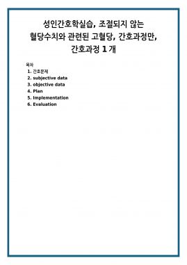 성인간호학실습, 조절되지 않는 혈당수치와 관련된 고혈당, 간호과정만, 간호과정 1개-1페이지