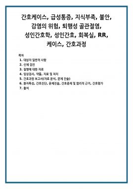 간호케이스, 급성통증, 지식부족, 불안, 감염의 위험,  퇴행성 골관절염, 성인간호학, 성인간호, 회복실, RR, 케이스, 간호과정-1페이지