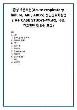 급성 호흡부전(Acute respiratory failure, ARF, ARDS) 성인간호학실습2 CASE STUDY(문헌고찰, 약물, 간호진단 및 과정 포함)-1페이지