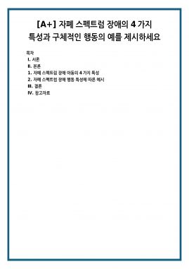 자폐 스펙트럼 장애의 4가지 특성과 구체적인 행동의 예를 제시하세요-1페이지