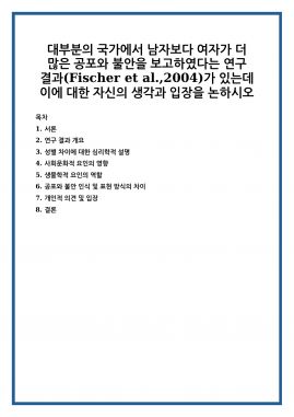 대부분의 국가에서 남자보다 여자가 더 많은 공포와 불안을 보고하였다는 연구 결과(Fischer et al.,2004)가 있는데 이에 대한 자신의 생각과 입장을 논하시오-1페이지