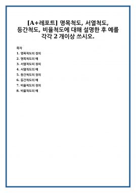 [레포트] 명목척도, 서열척도, 등간척도, 비율척도에 대해 설명한 후 예를 각각 2개이상 쓰시오.-1페이지