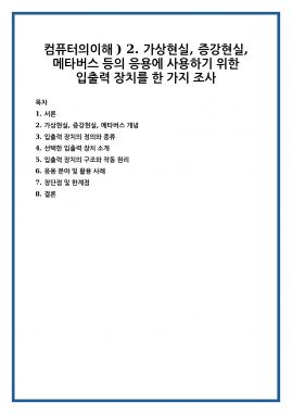 컴퓨터의이해 ) 2. 가상현실, 증강현실, 메타버스 등의 응용에 사용하기 위한 입출력 장치를 한 가지 조사-1페이지