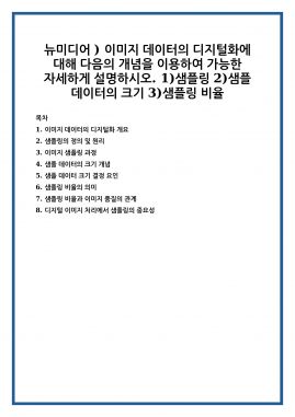 뉴미디어 ) 이미지 데이터의 디지털화에 대해 다음의 개념을 이용하여 가능한 자세하게 설명하시오. 1)샘플링 2)샘플 데이터의 크기 3)샘플링 비율-1페이지