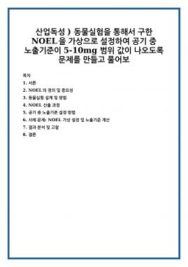 산업독성 ) 동물실험을 통해서 구한 NOEL을 가상으로 설정하여 공기 중 노출기준이 5-10mg 범위 값이 나오도록 문제를 만들고 풀어보-1페이지