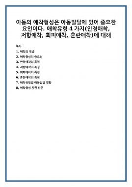 아동의 애착형성은 아동발달에 있어 중요한 요인이다. 애착유형 4가지(안정애착, 저항애착, 회피애착, 혼란애착)에 대해-1페이지