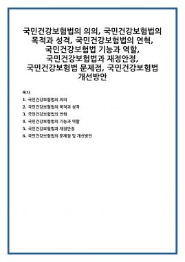 국민건강보험법의 의의, 국민건강보험법의 목적과 성격, 국민건강보험법의 연혁, 국민건강보험법 기능과 역할, 국민건강보험법과 재정안정, 국민건강보험법 문제점, 국민건강보험법 개선방안-1페이지