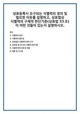 상표등록시 요구되는 식별력의 정의 및 필요한 이유를 설명하고, 상표법상 식별력의 구체적 판단기준(상표법 33조)이 어떤 것들이 있는지 설명하시오.-1페이지