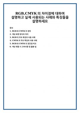 RGB,CMYK의 차이점에 대하여 설명하고 실제 사용되는 사례와 특징들을 설명하세요-1페이지