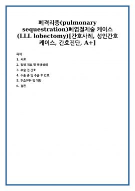 폐격리증(pulmonary sequestration)폐엽절제술 케이스(LLL lobectomy)[간호사례, 성인간호 케이스, 간호진단,]-1페이지