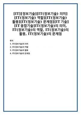 [IT][정보기술][IT(정보기술) 의미][IT(정보기술) 역할][IT(정보기술) 활용][IT(정보기술) 문제점][IT기술][IT융합기술]IT(정보기술)의 의미, IT(정보기술)의 역할, IT(정보기술)의 활용, IT(정보기술)의 문제점-1페이지