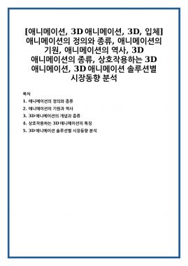 [애니메이션, 3D애니메이션, 3D, 입체] 애니메이션의 정의와 종류, 애니메이션의 기원, 애니메이션의 역사, 3D애니메이션의 종류, 상호작용하는 3D애니메이션, 3D애니메이션 솔루션별 시장동향 분석-1페이지