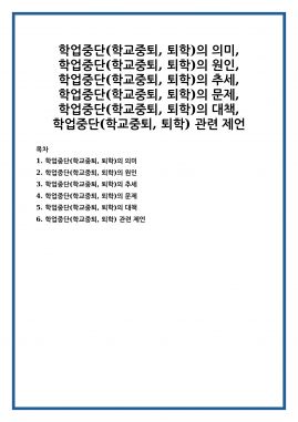 학업중단(학교중퇴, 퇴학)의 의미, 학업중단(학교중퇴, 퇴학)의 원인, 학업중단(학교중퇴, 퇴학)의 추세, 학업중단(학교중퇴, 퇴학)의 문제, 학업중단(학교중퇴, 퇴학)의 대책, 학업중단(학교중퇴, 퇴학) 관련 제언-1페이지