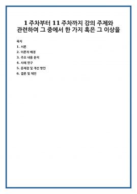 1주차부터 11주차까지 강의 주제와 관련하여 그 중에서 한 가지 혹은 그 이상을-1페이지