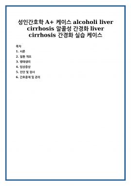 성인간호학 케이스 alcoholi liver cirrhosis 알콜성 간경화 liver cirrhosis 간경화 실습 케이스-1페이지