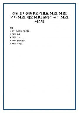 진단 방사선과 PK 레포트 MRI MRI 역사 MRI 개요 MRI 물리적 원리 MRI 시스템-1페이지