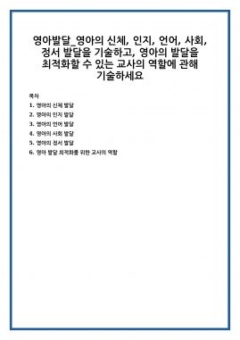 영아발달_영아의 신체, 인지, 언어, 사회, 정서 발달을 기술하고, 영아의 발달을 최적화할 수 있는 교사의 역할에 관해 기술하세요-1페이지