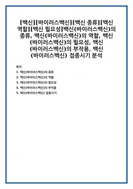 [백신][바이러스백신][백신 종류][백신 역할][백신 필요성]백신(바이러스백신)의 종류, 백신(바이러스백신)의 역할, 백신(바이러스백신)의 필요성, 백신(바이러스백신)의 부작용, 백신(바이러스백신) 접종시기 분석-1페이지