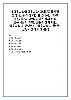 [금융시장][금융시장 의미][금융시장 성장][금융시장 개방][금융시장 재편]금융시장의 의미, 금융시장의 성장, 금융시장의 개방, 금융시장의 재편, 금융시장의 경쟁촉진, 금융시장의 첨단화, 금융시장의 사례 분석-1페이지