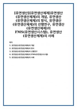 [유연생산][유연생산체제]유연생산(유연생산체제)의 개념, 유연생산(유연생산체제)의 방식, 유연생산(유연생산체제)의 선행연구, 유연생산(유연생산체제)의 FMS(유연생산시스템), 유연생산(유연생산체제)의 사례-1페이지