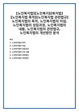 [노인복지법][노인복지][복지법][노인복지법 목적][노인복지법 관련법규]노인복지법의 목적, 노인복지법의 이념, 노인복지법의 성립과정, 노인복지법의 내용, 노인복지법의 관련법규, 노인복지법의 개선방안 분석-1페이지
