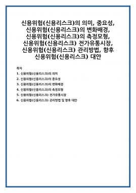 신용위험(신용리스크)의 의미, 중요성, 신용위험(신용리스크)의 변화배경, 신용위험(신용리스크)의 측정모형, 신용위험(신용리스크) 전가유통시장, 신용위험(신용리스크) 관리방법, 향후 신용위험(신용리스크) 대안-1페이지