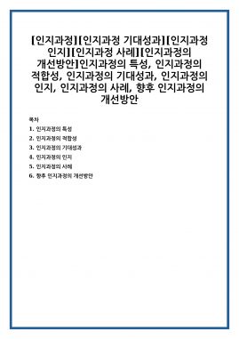 [인지과정][인지과정 기대성과][인지과정 인지][인지과정 사례][인지과정의 개선방안]인지과정의 특성, 인지과정의 적합성, 인지과정의 기대성과, 인지과정의 인지, 인지과정의 사례, 향후 인지과정의 개선방안-1페이지