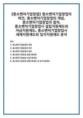 [중소벤처기업창업] 중소벤처기업창업의 여건, 중소벤처기업창업의 개념, 중소벤처기업창업의 절차, 중소벤처기업창업시 설립지원제도와 자금지원제도, 중소벤처기업창업시 세제지원제도와 입지지원제도 분석-1페이지