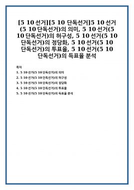 [5 10선거][5 10 단독선거]5 10선거(5 10단독선거)의 의미, 5 10선거(5 10단독선거)의 허구성, 5 10선거(5 10단독선거)의 정당화, 5 10선거(5 10단독선거)의 투표율, 5 10선거(5 10단독선거)의 득표율 분석-1페이지