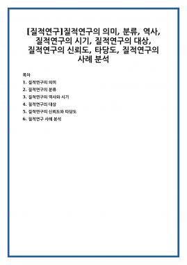 [질적연구]질적연구의 의미, 분류, 역사, 질적연구의 시기, 질적연구의 대상, 질적연구의 신뢰도, 타당도, 질적연구의 사례 분석-1페이지