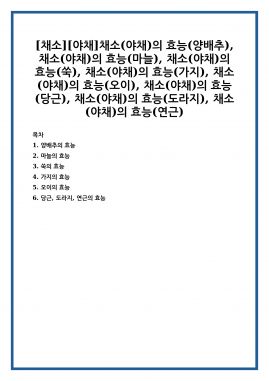 [채소][야채]채소(야채)의 효능(양배추), 채소(야채)의 효능(마늘), 채소(야채)의 효능(쑥), 채소(야채)의 효능(가지), 채소(야채)의 효능(오이), 채소(야채)의 효능(당근), 채소(야채)의 효능(도라지), 채소(야채)의 효능(연근)-1페이지