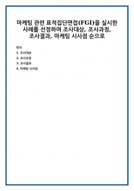 마케팅 관련 표적집단면접(FGI)을 실시한 사례를 선정하여 조사대상, 조사과정, 조사결과, 마케팅 시사점 순으로-1페이지