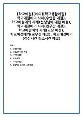 [학교예절][예의][학교생활예절]학교예절예의 사례(수업중 예절), 학교예절예의 사례(선생님에 대한 예절), 학교예절예의 사례(친구간 예절), 학교예절예의 사례(교실 예절), 학교예절예의(교무실 예절), 학교예절예의(점심시간 청소시간 예절)-1페이지