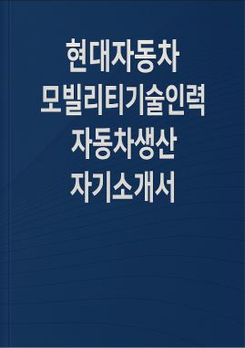 현대자동차 모빌리티기술인력 자소서 3편(자동차생산) - 현대자동차 모빌리티기술인력 자기소개서-1페이지