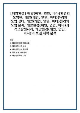 [해양환경] 해양(해안, 연안, 바다)환경의 오염원, 해양(해안, 연안, 바다)환경의 오염 실태, 해양(해안, 연안, 바다)환경의 오염 문제, 해양환경(해안, 연안, 바다)과 적조발생사례, 해양환경(해안, 연안, 바다)의 보전 대책 분석-1페이지