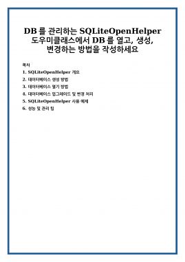 DB를 관리하는 SQLiteOpenHelper 도우미클래스에서 DB를 열고, 생성, 변경하는 방법을 작성하세요-1페이지