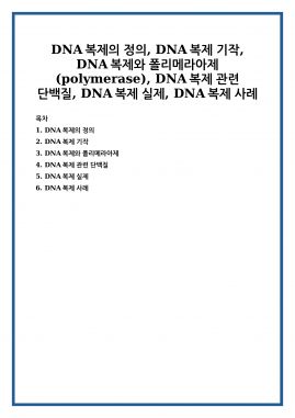 DNA복제의 정의, DNA복제 기작, DNA복제와 폴리메라아제(polymerase), DNA복제 관련 단백질, DNA복제 실제, DNA복제 사례-1페이지
