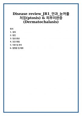 Disease review_JR1_안과_눈꺼풀 처짐(ptosis) & 피부이완증(Dermatochalasis)-1페이지