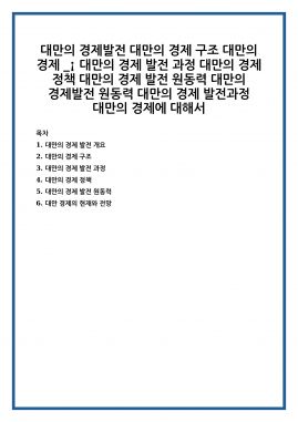 대만의 경제발전 대만의 경제 구조 대만의 경제 _¡ 대만의 경제 발전 과정 대만의 경제 정책 대만의 경제 발전 원동력 대만의 경제발전 원동력 대만의 경제 발전과정 대만의 경제에 대해서-1페이지