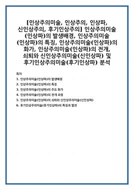 [인상주의미술, 인상주의, 인상파, 신인상주의, 후기인상주의] 인상주의미술(인상파)의 발생배경, 인상주의미술(인상파)의 특징, 인상주의미술(인상파)의 화가, 인상주의미술(인상파)의 전개, 쇠퇴와 신인상주의미술(신인상파) 및 후기인상주의미술(후기인상파) 분석-1페이지