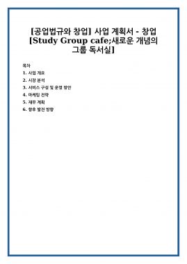 [공업법규와 창업] 사업 계획서 - 창업[Study Group cafe;새로운 개념의 그룹 독서실]-1페이지
